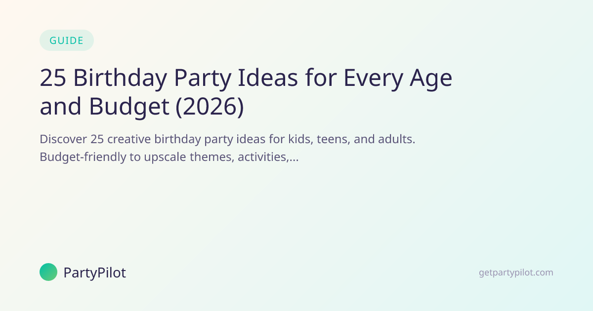 25 Birthday Party Ideas for Every Age and Budget (2026) | PartyPilot